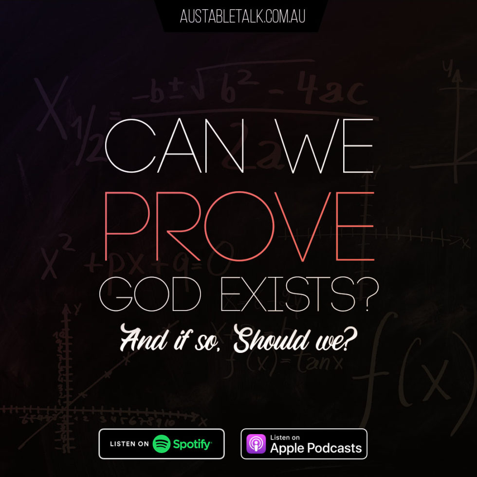 Can we Prove God exists? and if so, should we? | Aus Table Talk Can we Prove God exists? and if so, should we? | Aus Table Talk